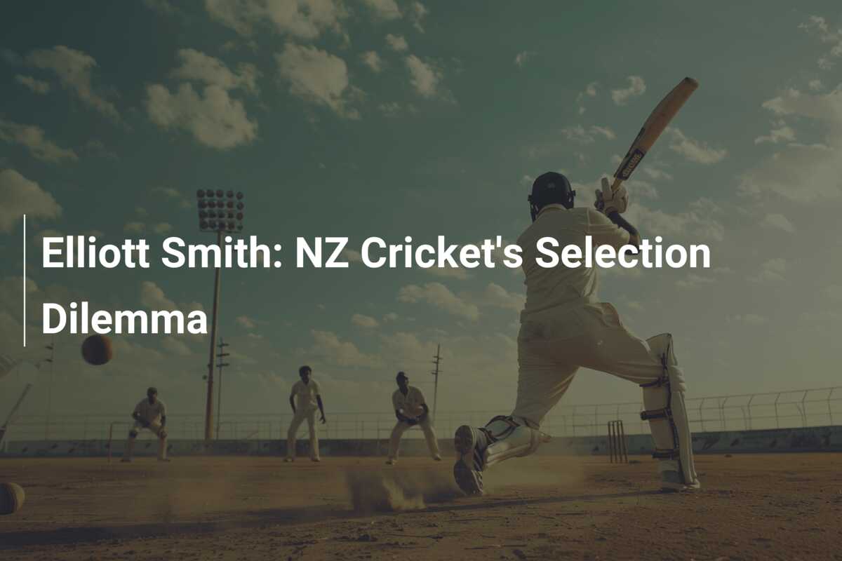 Elliott Smith: NZ Cricket’s Selection Dilemma - 777score.com