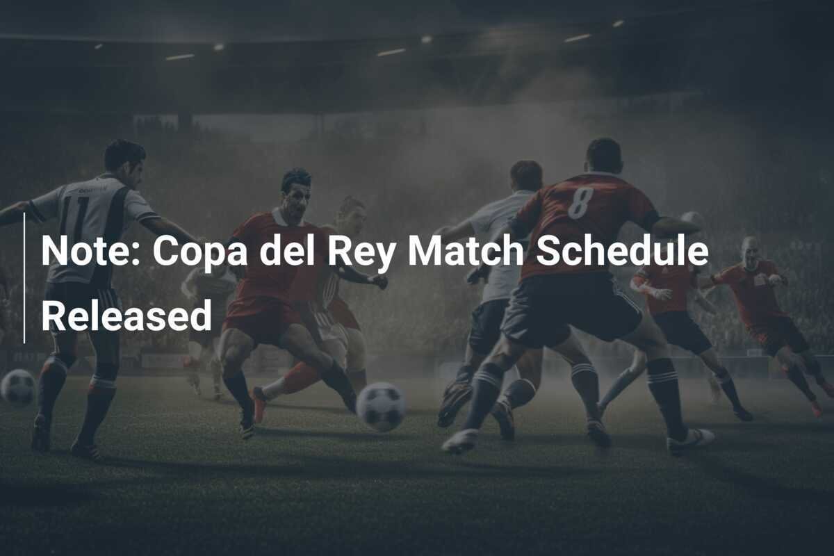 Note: Copa del Rey Match Schedule Released - footboom1.com