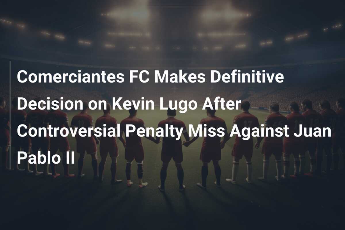 Comerciantes FC Makes Definitive Decision on Kevin Lugo After ...