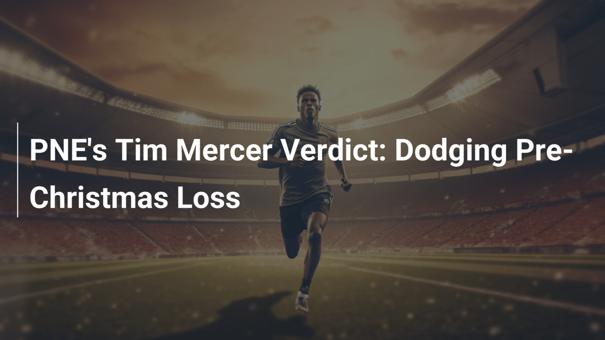PNE's Tim Mercer Verdict: Dodging Pre-Christmas Loss - footboom1.com