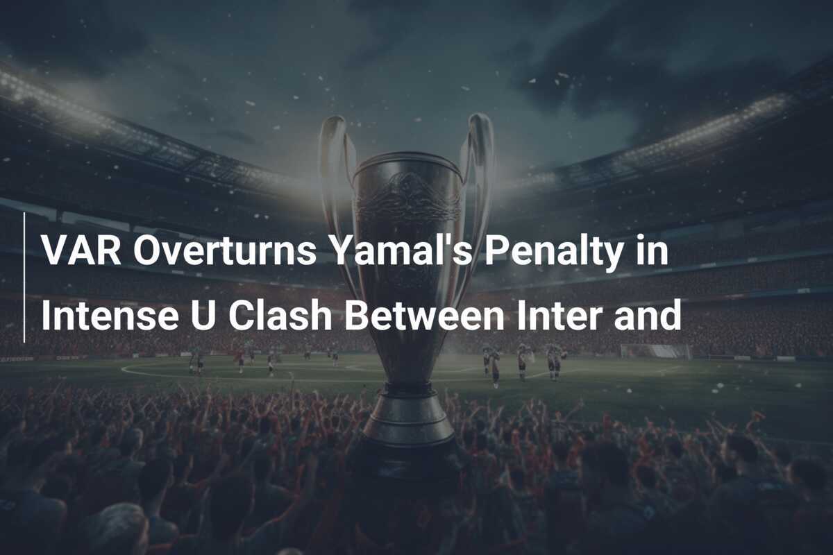 VAR kippt Yamal-Elfmeter im packenden UCL-Duell zwischen Inter und ...