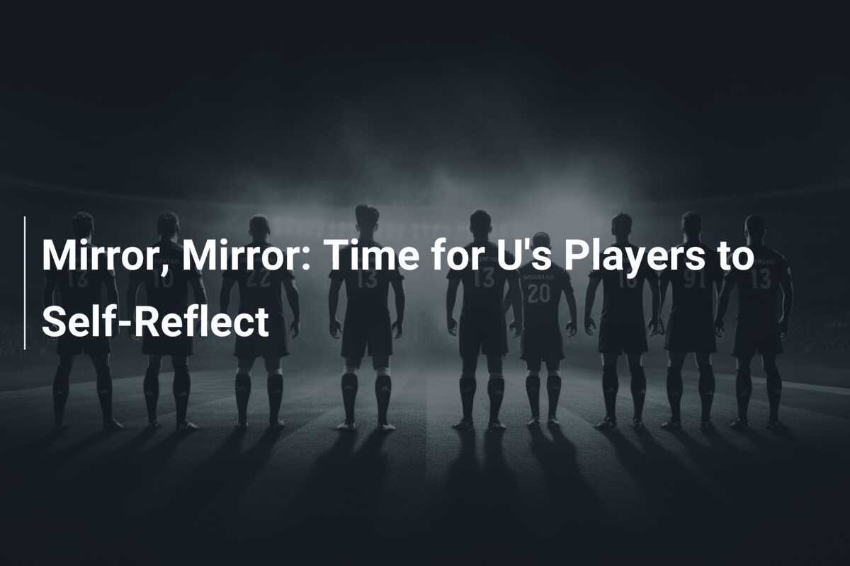 Mirror, Mirror: Time for U's Players to Self-Reflect - footboom1.com