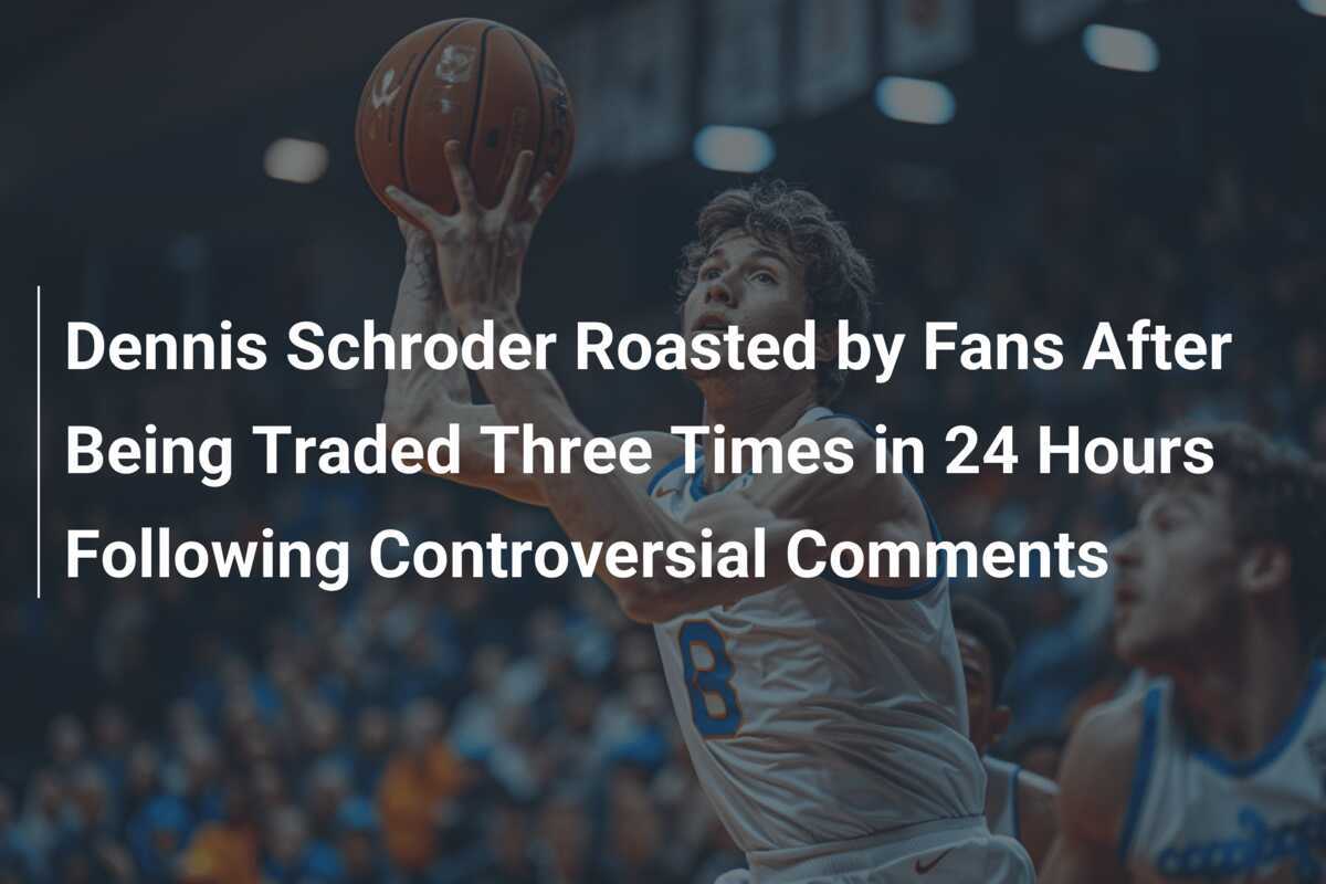 Dennis Schroder Roasted by Fans After Being Traded Three Times in 24 ...