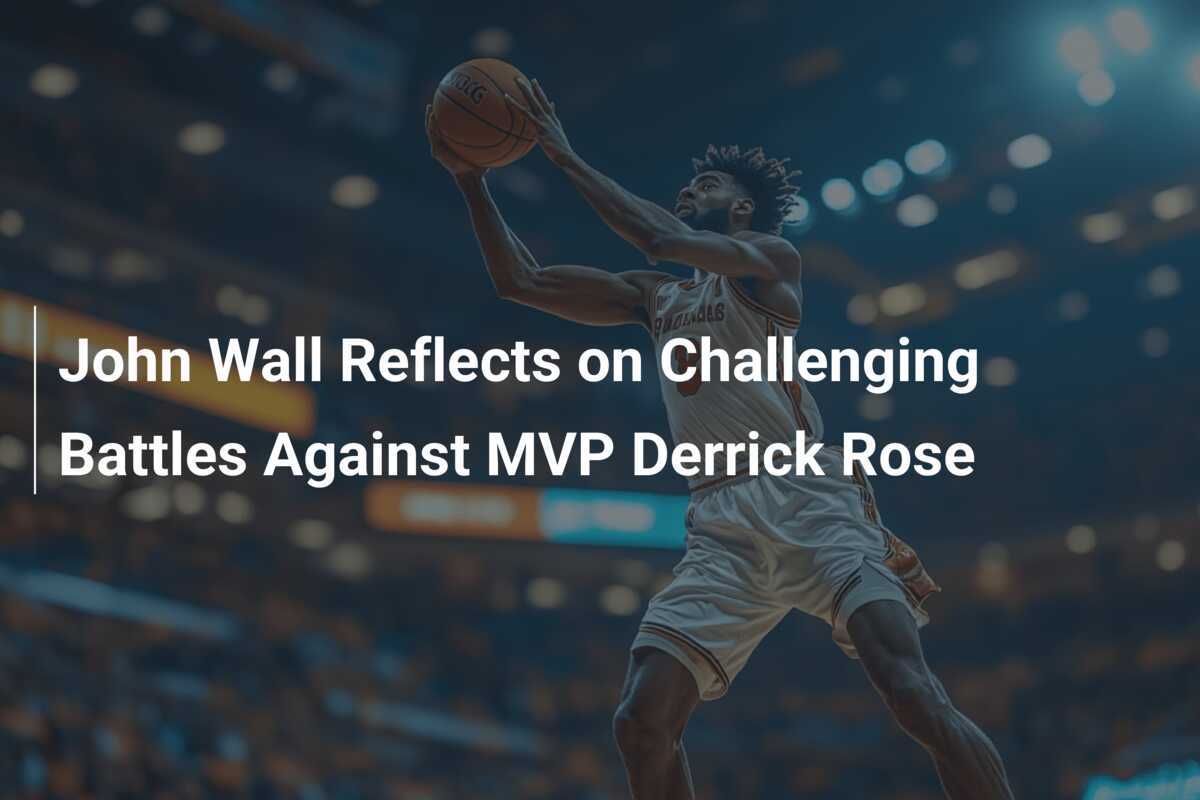 John Wall reflektiert über herausfordernde Duelle gegen MVP Derrick ...