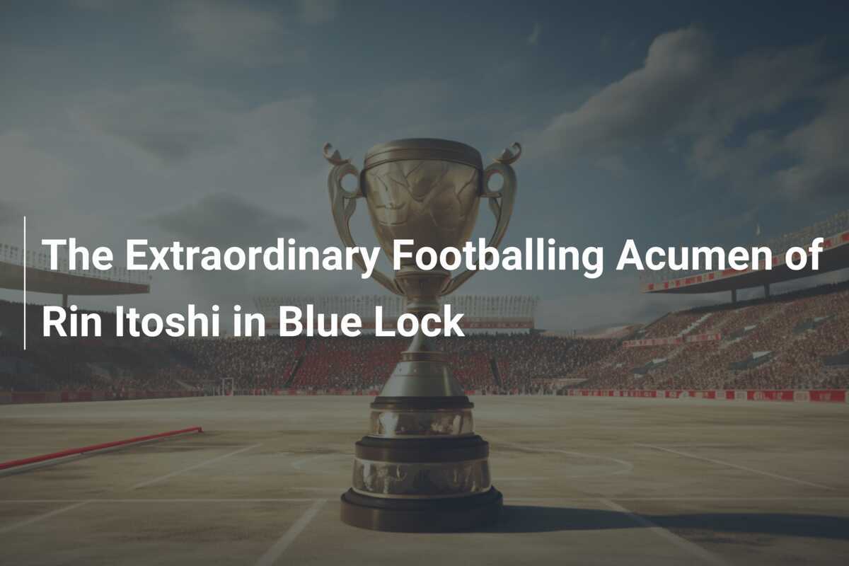 The Extraordinary Footballing Acumen of Rin Itoshi in Blue Lock ...