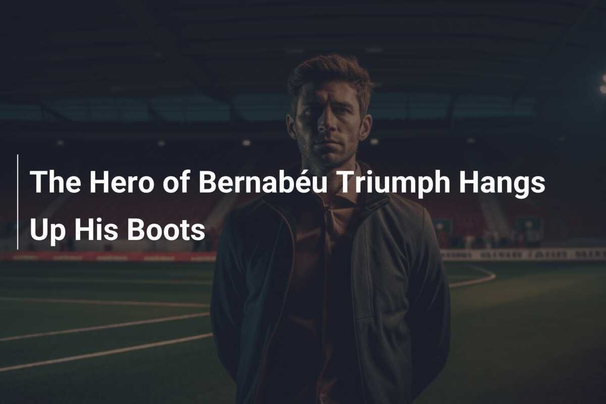 L'eroe del trionfo al Bernabéu appende gli scarpini al chiodo - footboom1.com