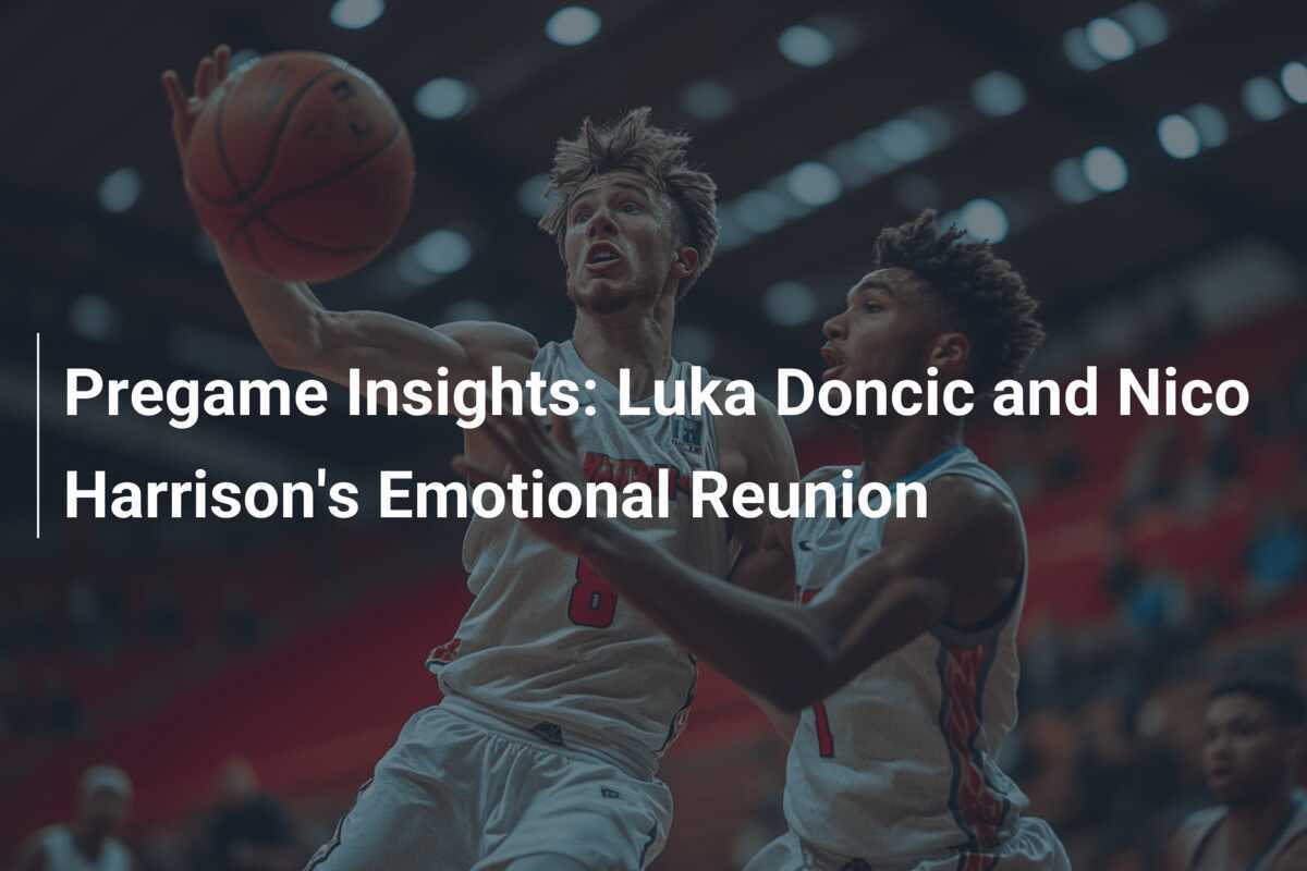 Aperçus d'avant match : La réunion émotive entre Luka Doncic et Nico ...