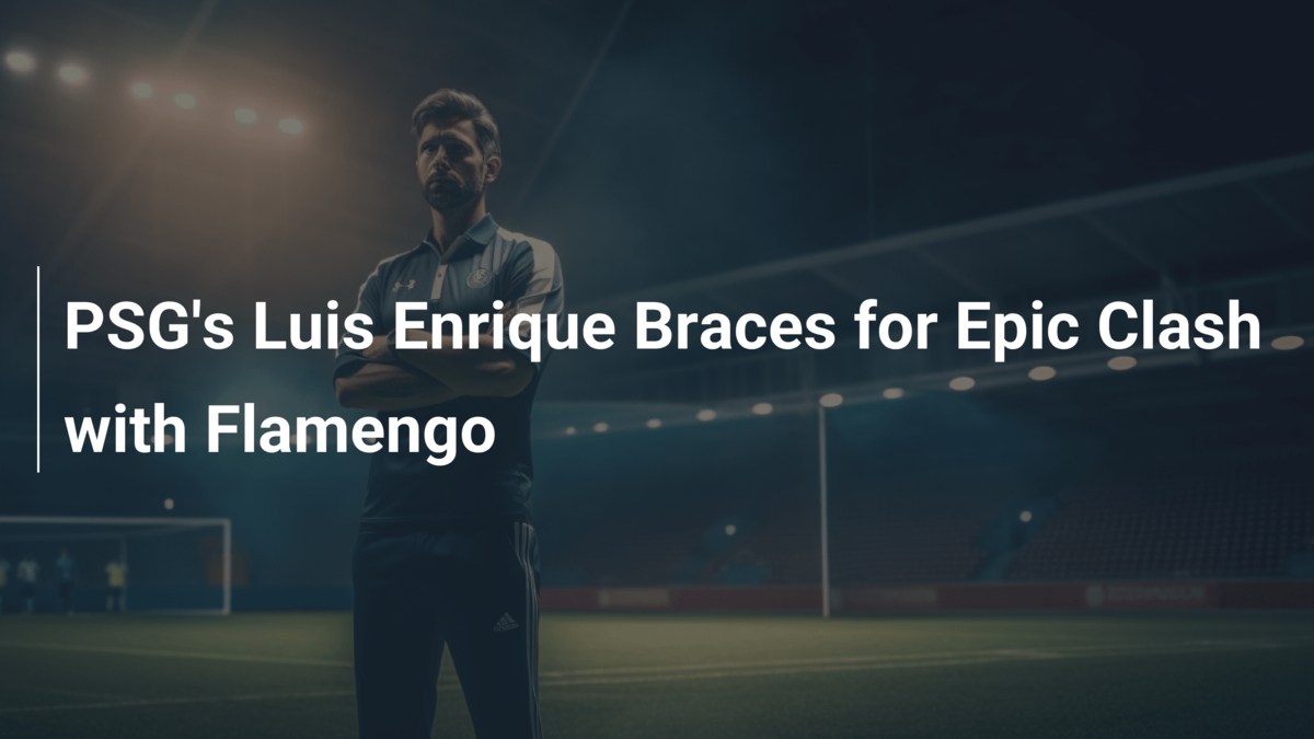 PSG's Luis Enrique Braces for Epic Clash with Flamengo - footboom1.com