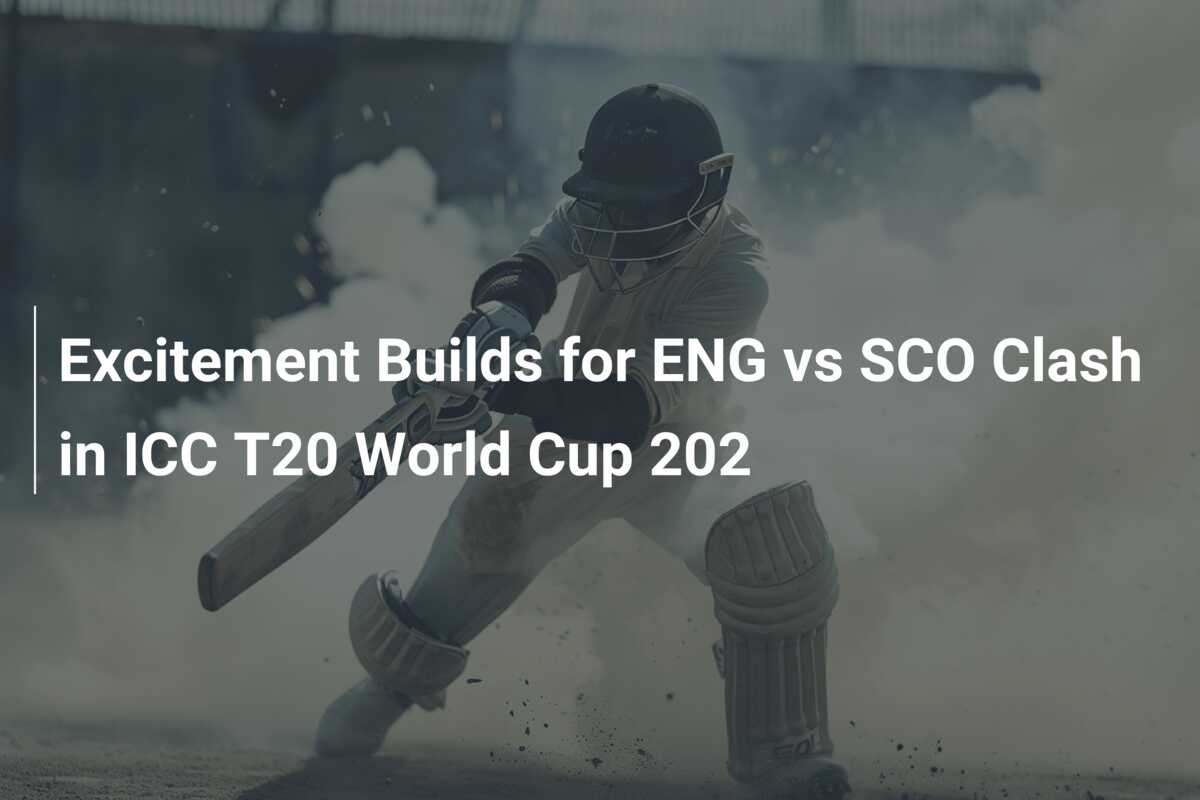 Excitement Builds for ENG vs SCO Clash in ICC T20 World Cup 202 ...