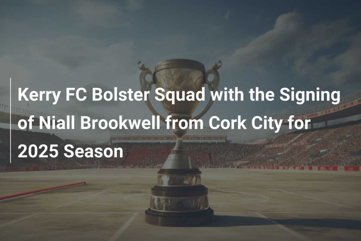 Kerry FC Tăng Cường Đội Hình Với Việc Chiêu Mộ Niall Brookwell Từ Cork ...