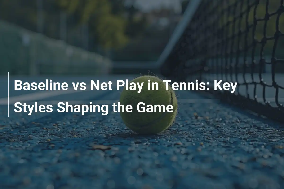 Baseline vs Net Play in Tennis: Key Styles Shaping the Game - footboom1.com