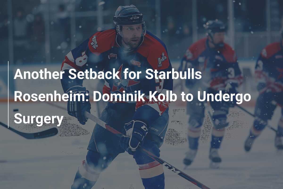 Another Setback for Starbulls Rosenheim: Dominik Kolb to Undergo ...