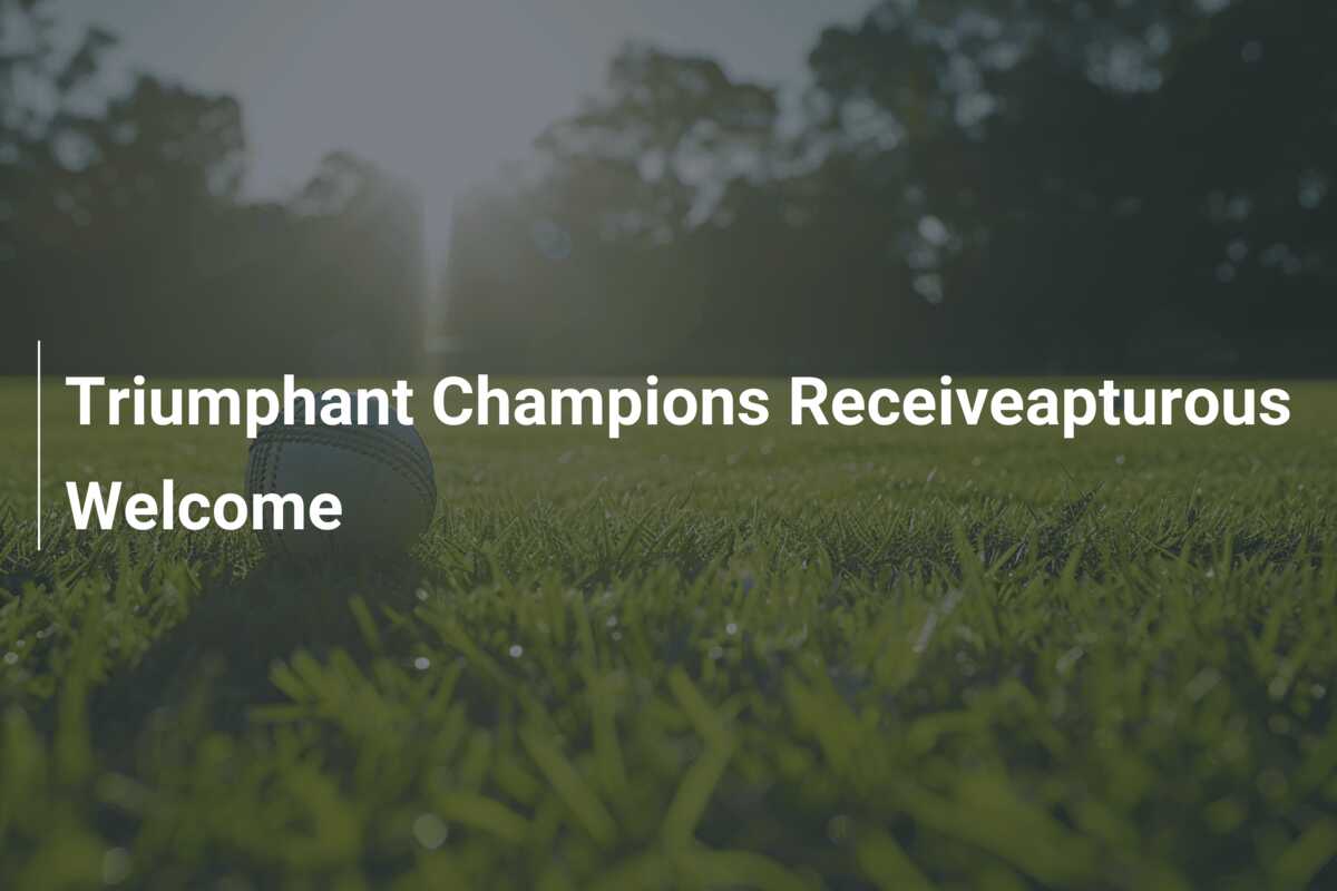 Triumphant Champions Receiveapturous Welcome - azscore.com