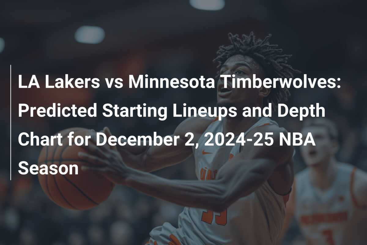 LA Lakers vs Minnesota Timberwolves: Predicted Starting Lineups and Depth Chart for December 2 ...