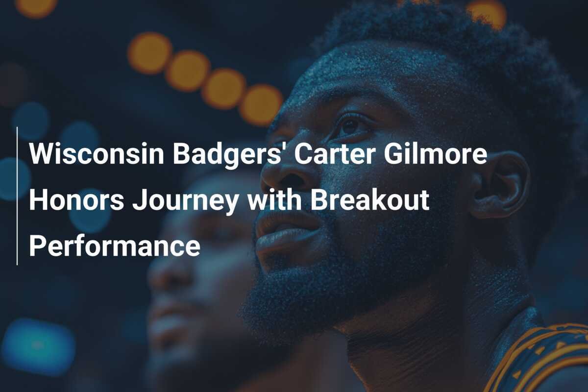 Wisconsin Badgers' Carter Gilmore Honors Journey with Breakout ...