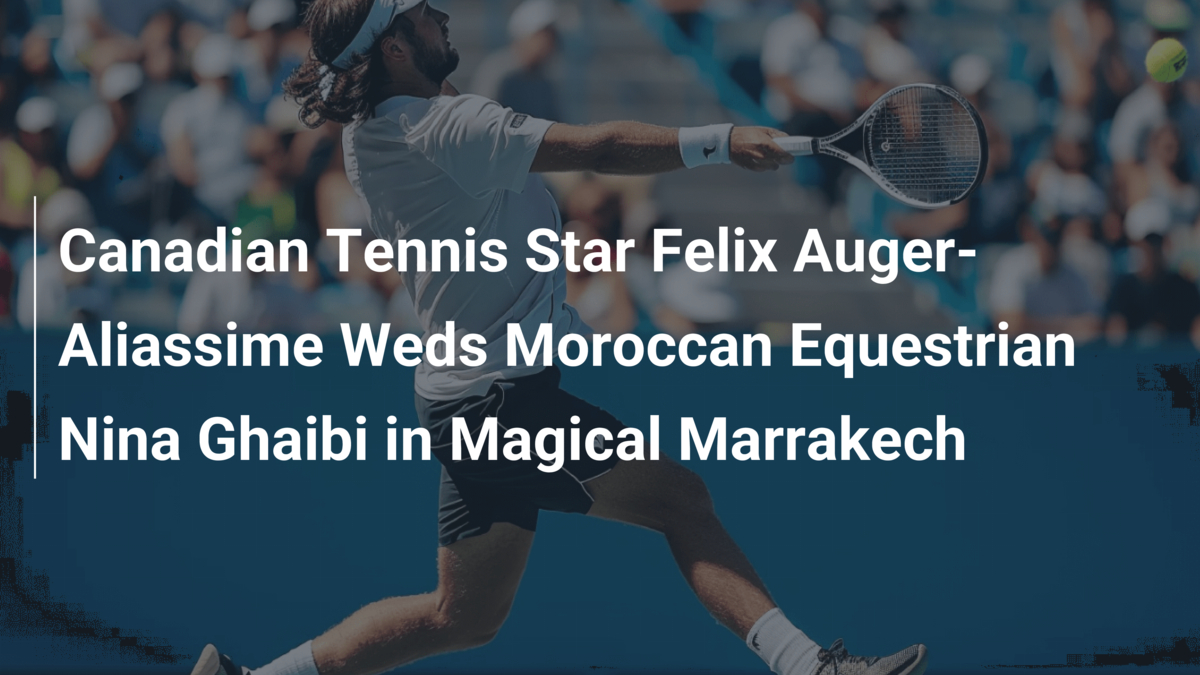 Canadian Tennis Star Felix Auger-Aliassime Weds Moroccan Equestrian ...