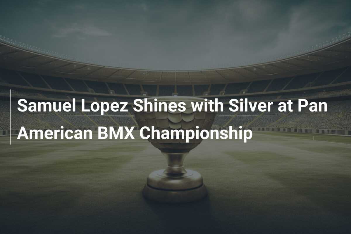 Samuel Lopez Conquista Prata no Campeonato Pan-Americano de BMX - footboom1.com