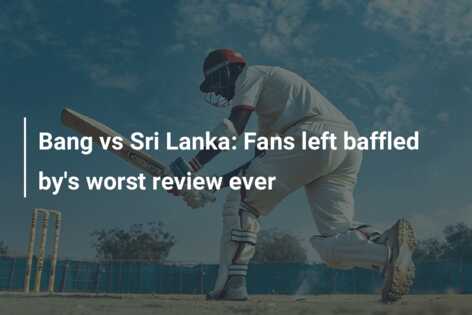 Bang vs Sri Lanka: Fans left baffled by's worst review ever - azscore.com