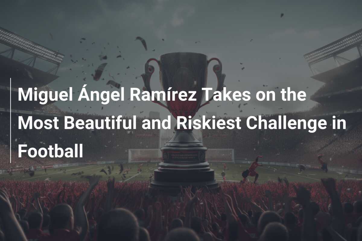 Miguel Ángel Ramírez Takes on the Most Beautiful and Riskiest Challenge ...