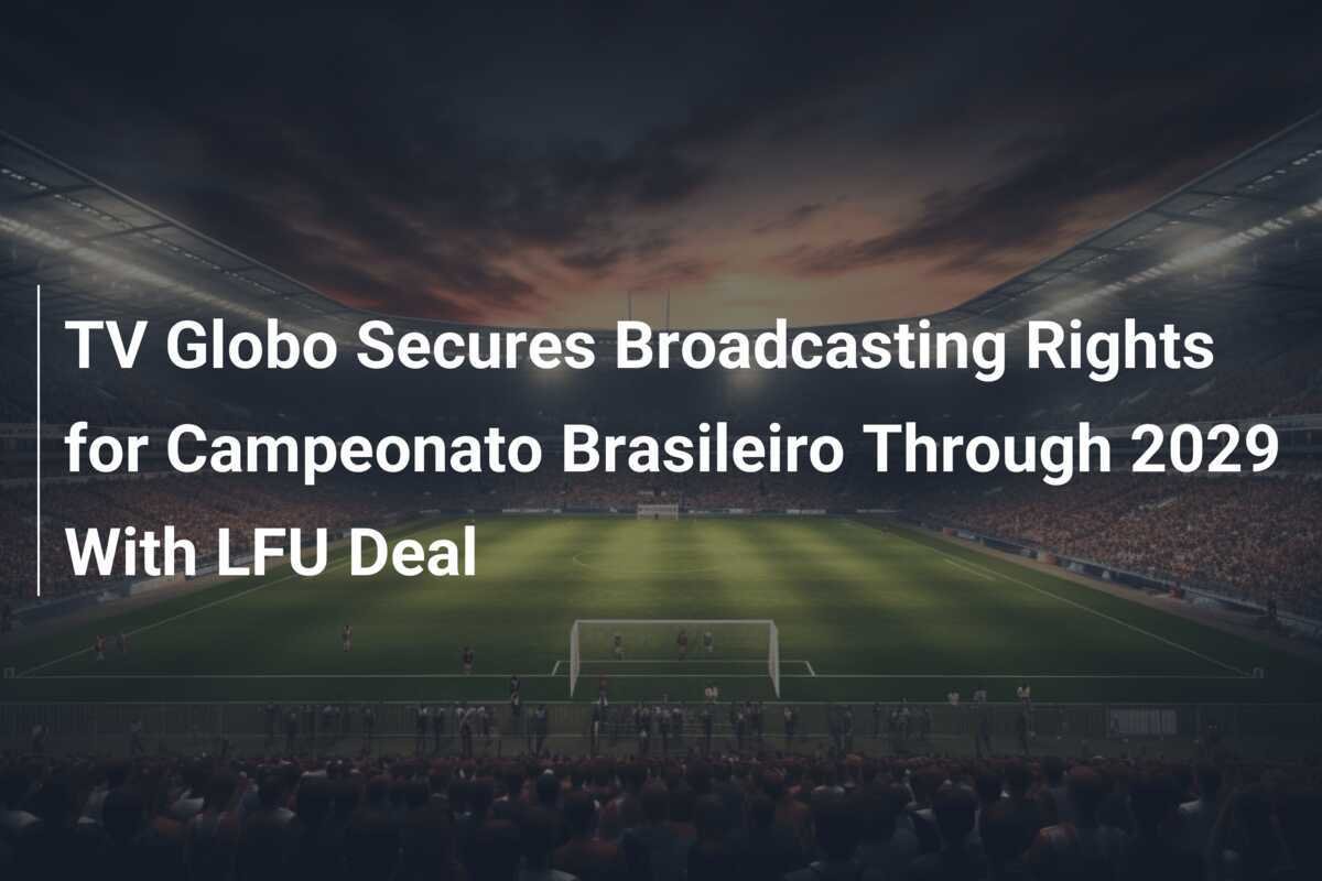 TV Globo Đạt Được Quyền Phát Sóng Campeonato Brasileiro Đến Năm 2029 ...