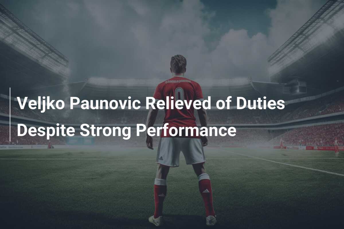 Veljko Paunovic Relieved of Duties Despite Strong Performance ...