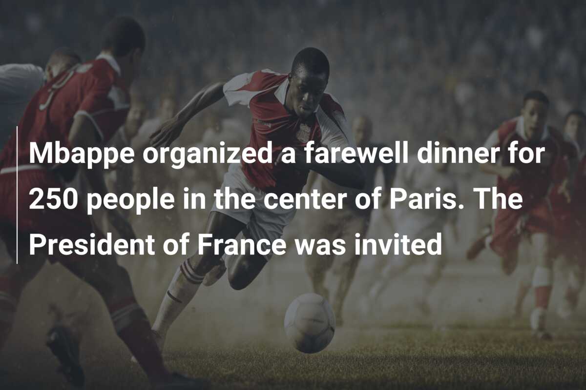 Mbappe organized a farewell dinner for 250 people in the center of ...