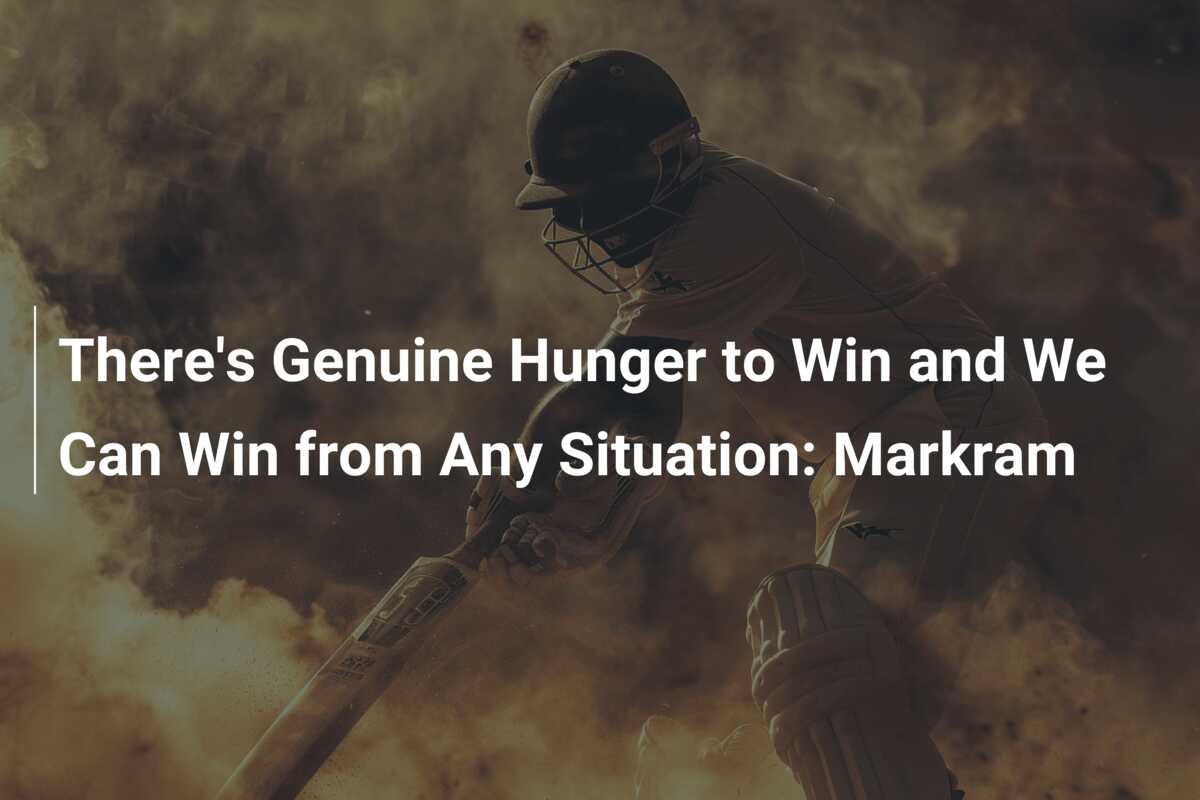 There's Genuine Hunger to Win and We Can Win from Any Situation ...