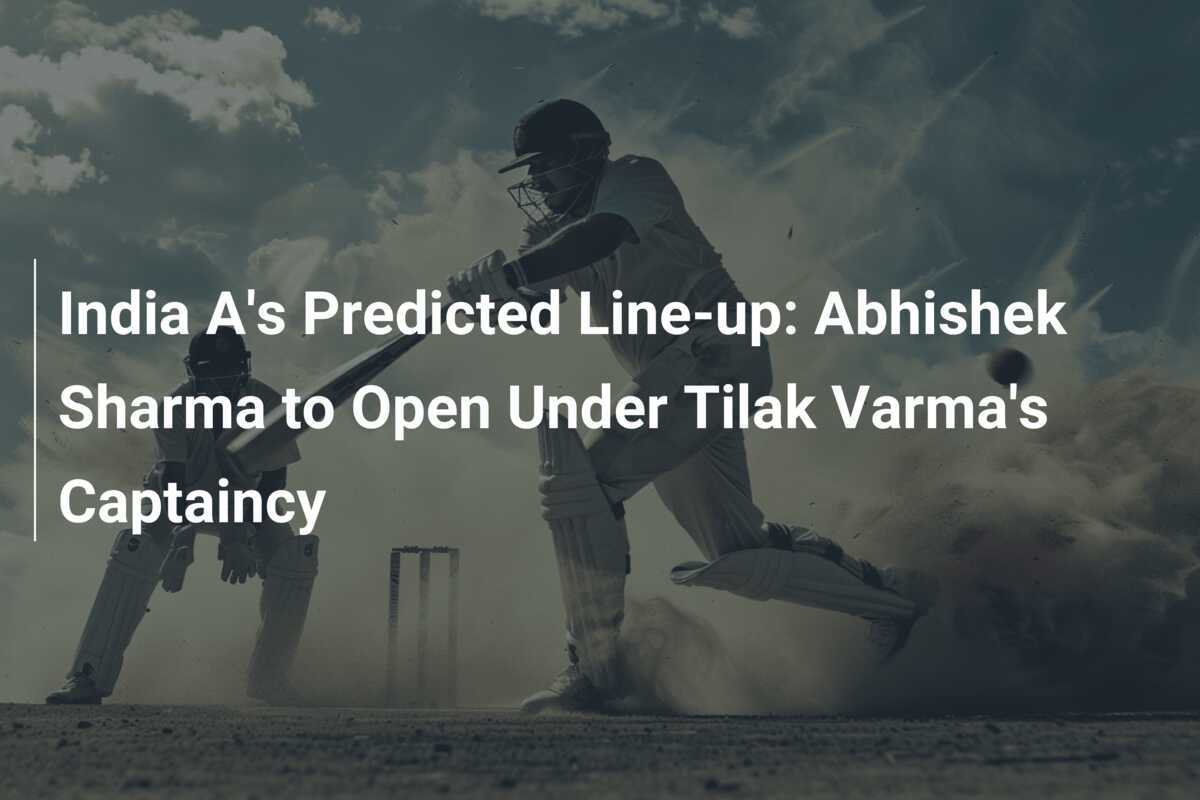 India A's Predicted Line-up: Abhishek Sharma to Open Under Tilak Varma ...