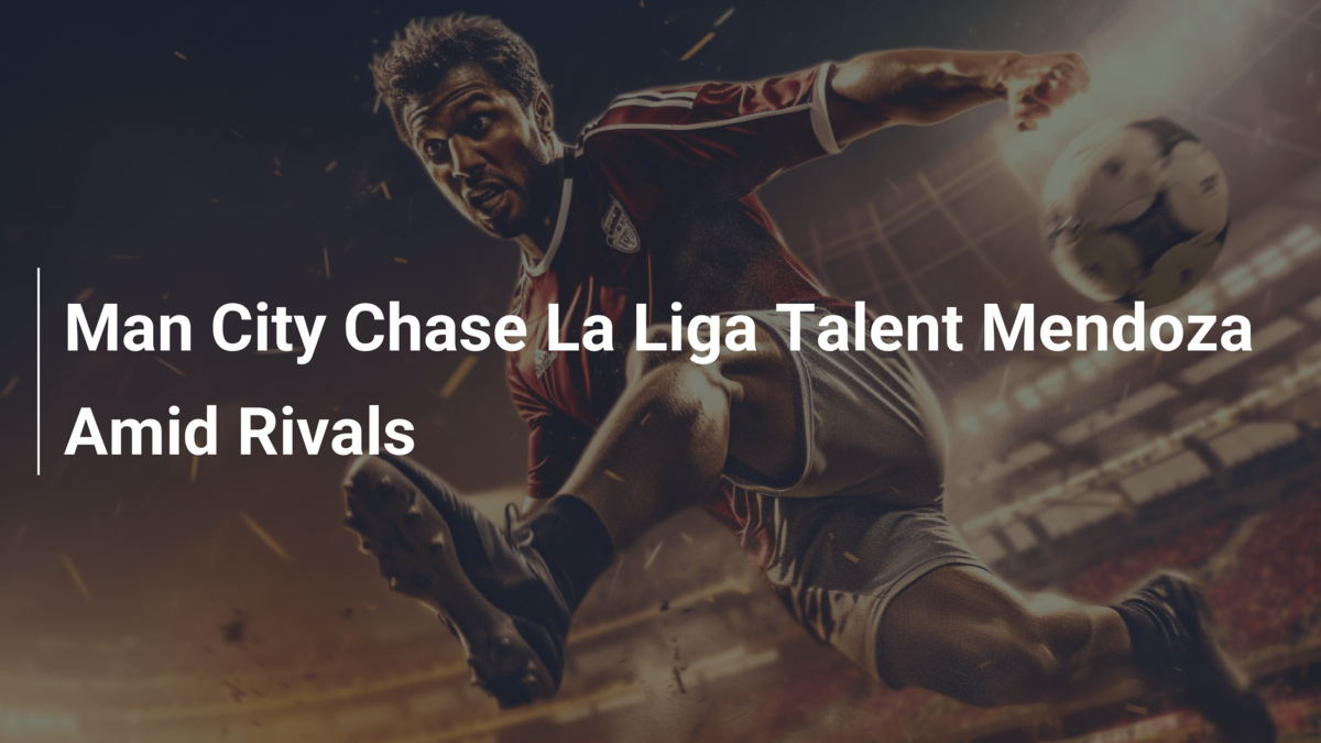 Manchester City corteggia Mendoza della Liga con rivali in agguato ...