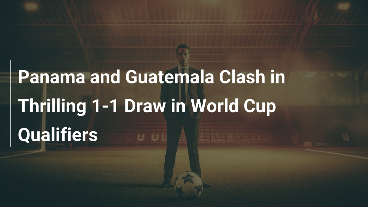 Panama and Guatemala Clash in Thrilling 1-1 Draw in World Cup ...