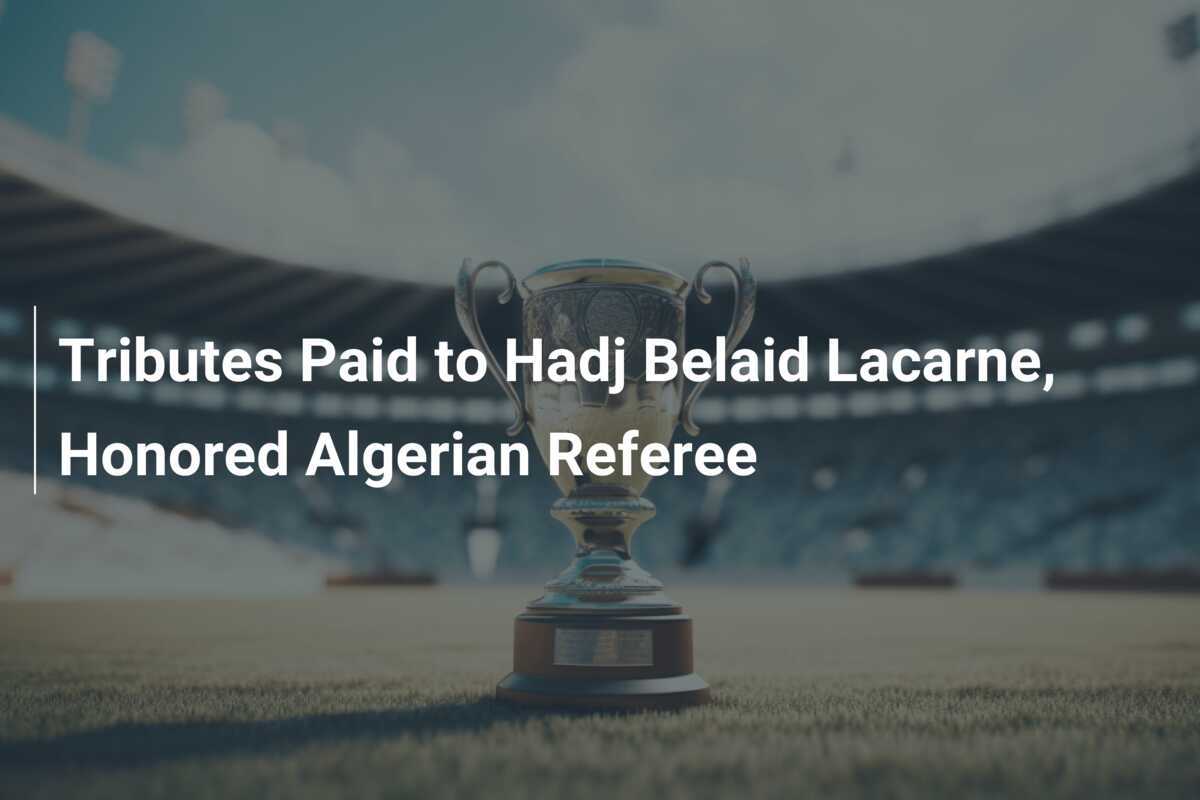 Penghormatan untuk Hadj Belaid Lacarne, Wasit Terhormat Aljazair ...
