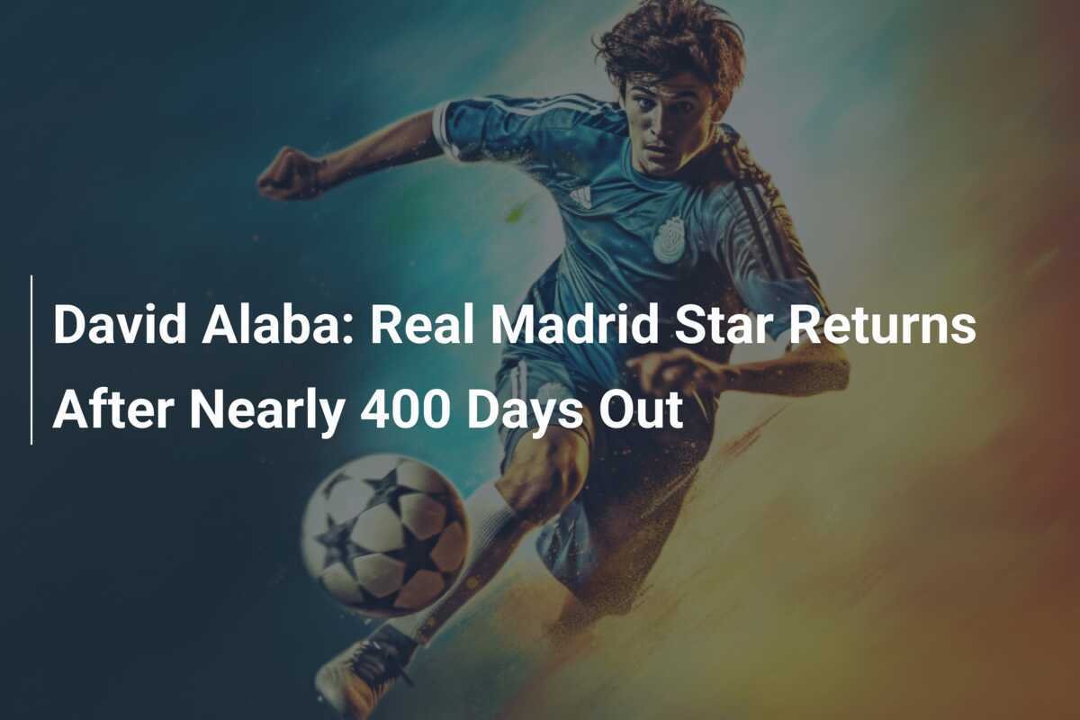 David Alaba : Le retour tant attendu au Real Madrid après presque 400 ...