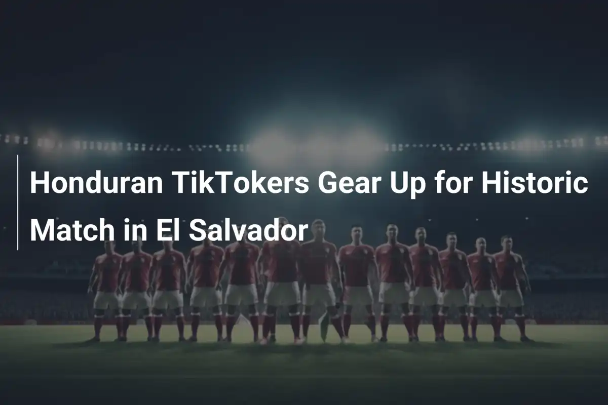 Honduran TikTokers Gear Up for Historic Match in El Salvador ...