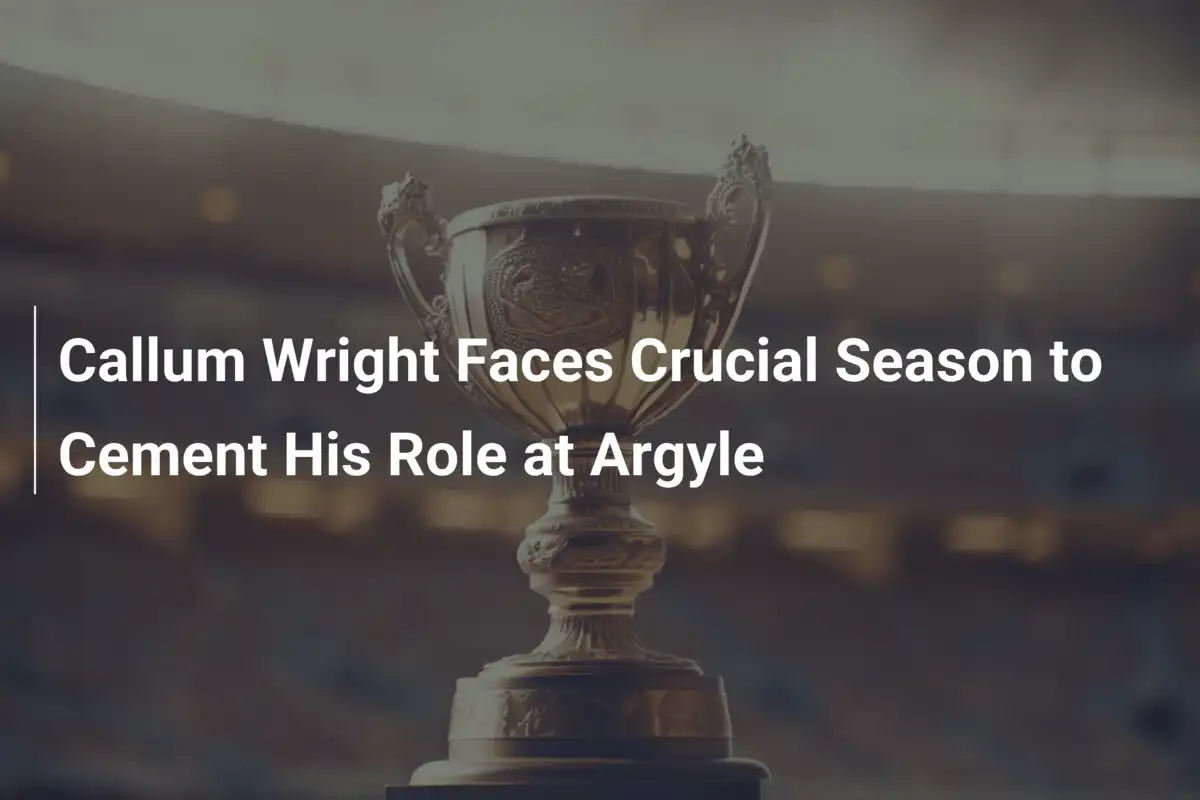 Callum Wright Faces Crucial Season to Cement His Role at Argyle ...