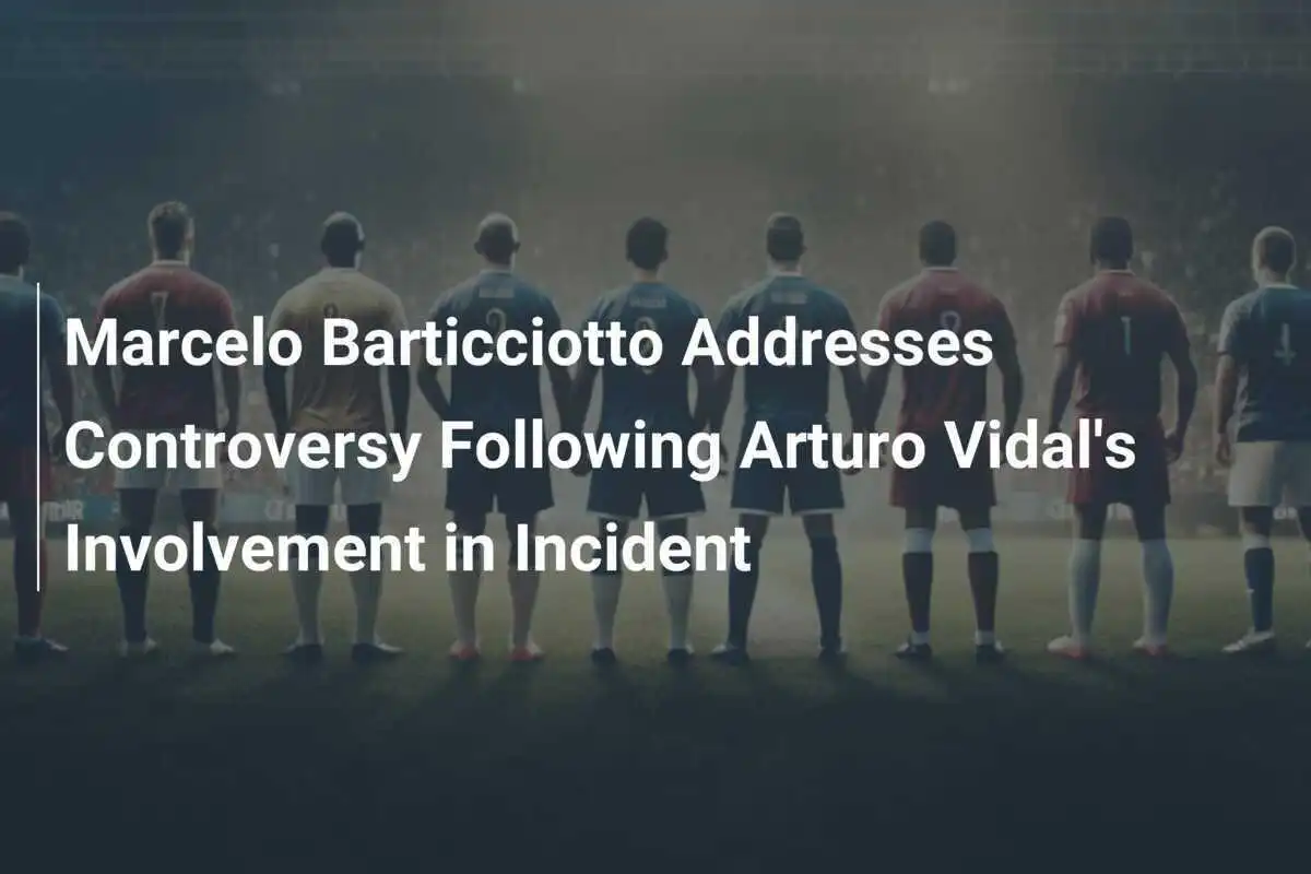 Marcelo Barticciotto Addresses Controversy Following Arturo Vidal's ...