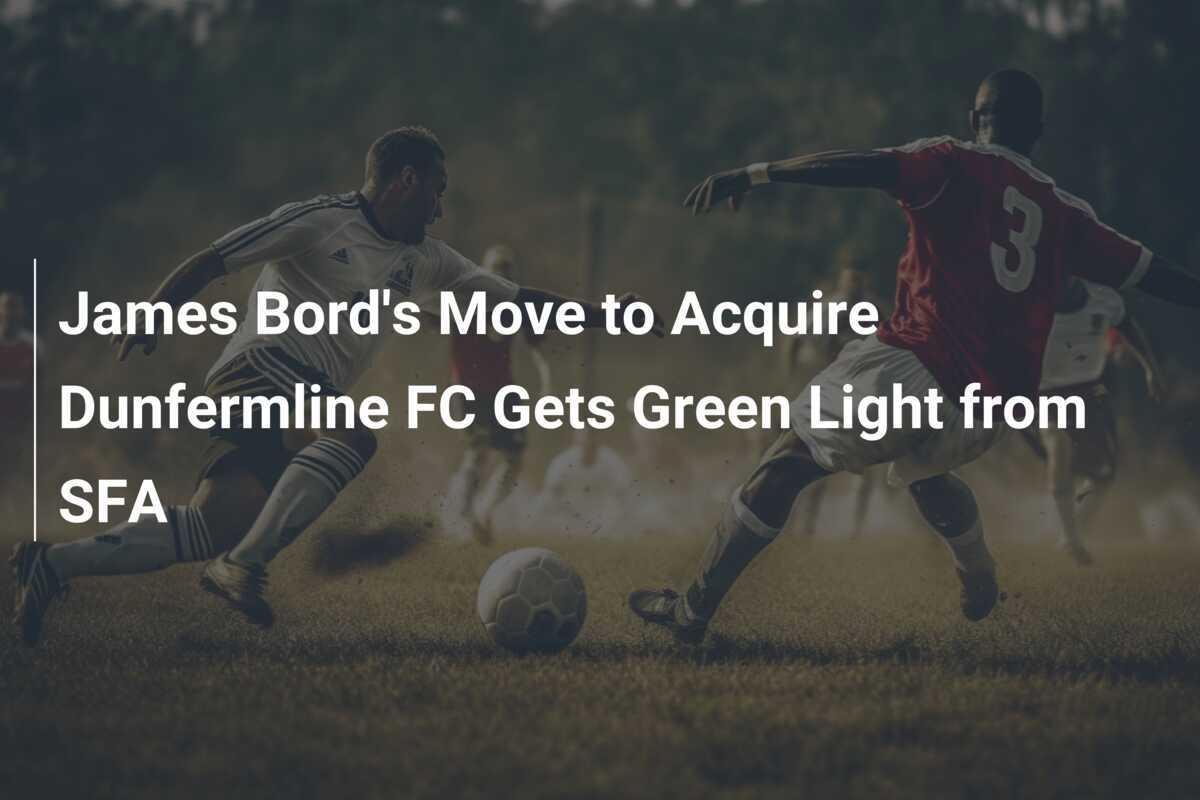James Bord's Move to Acquire Dunfermline FC Gets Green Light from SFA ...