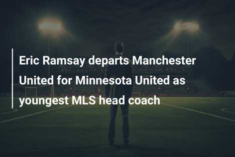 Eric Ramsay departs Manchester United for Minnesota United as youngest ...