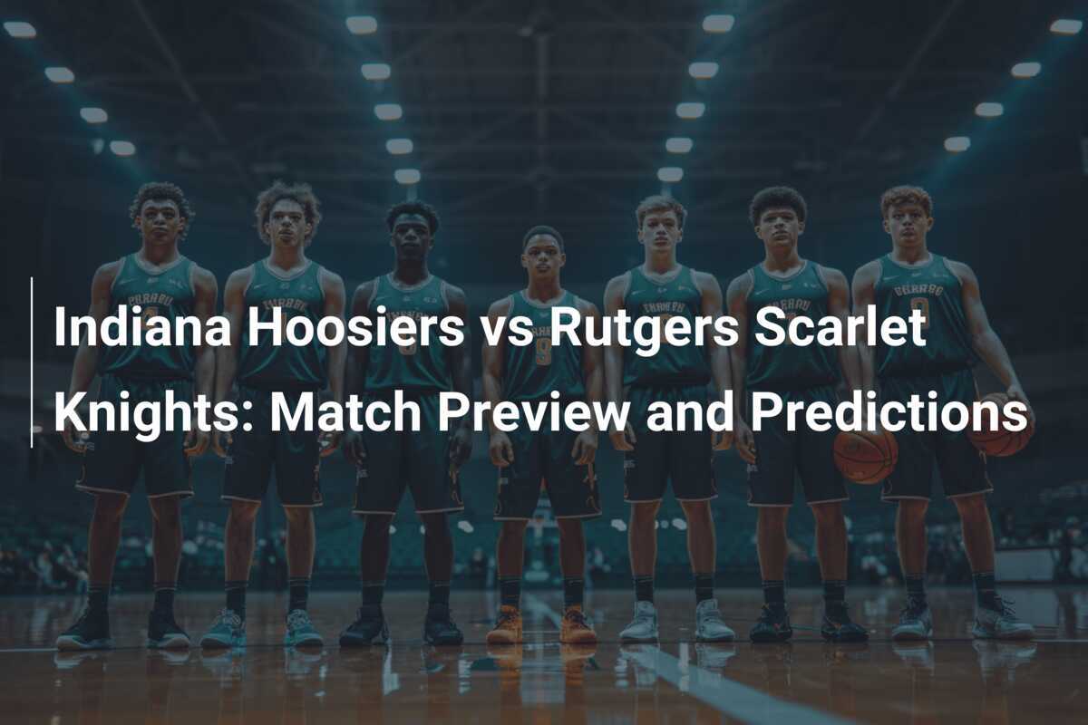 Indiana Hoosiers vs Rutgers Scarlet Knights: Match Preview and ...
