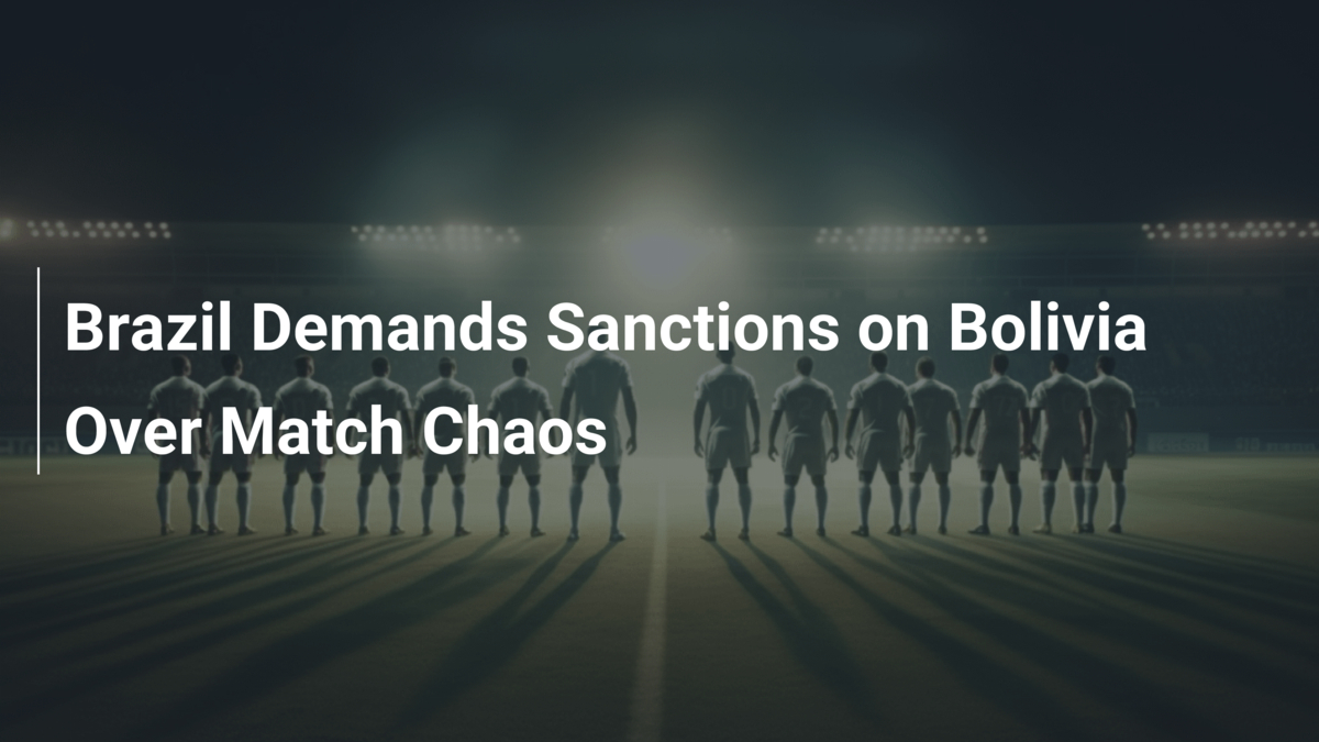 Brazil Demands Sanctions on Bolivia Over Match Chaos - footboom1.com