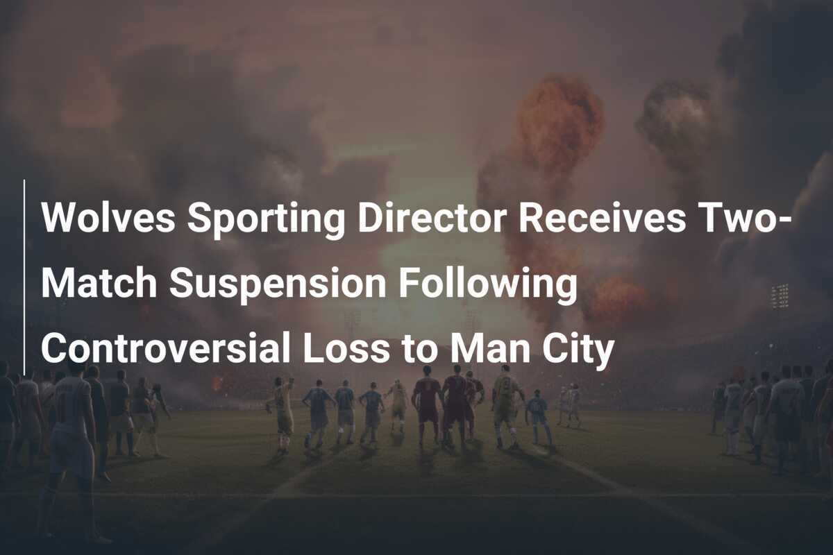 Wolves Sporting Director Receives Two-Match Suspension Following ...