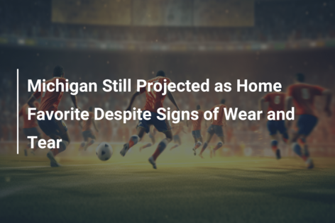 Michigan Still Projected as Home Favorite Despite Signs of Wear and ...