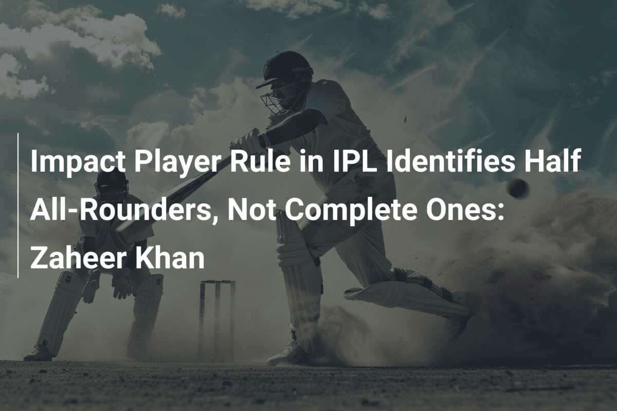 Impact Player Rule in IPL Identifies Half All-Rounders, Not Complete ...