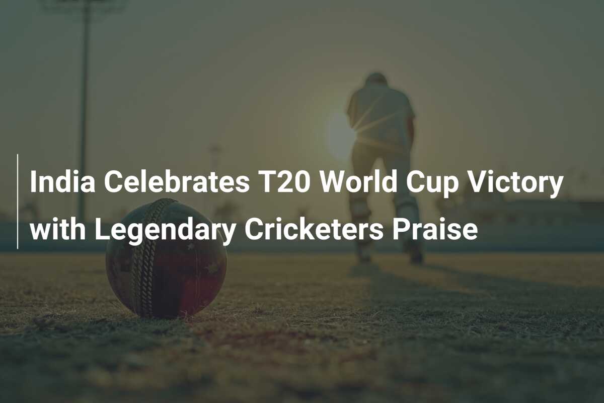 India Celebrates T20 World Cup Victory with Legendary Cricketers Praise ...