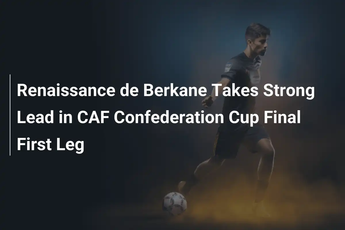 Renaissance de Berkane Takes Strong Lead in CAF Confederation Cup Final ...