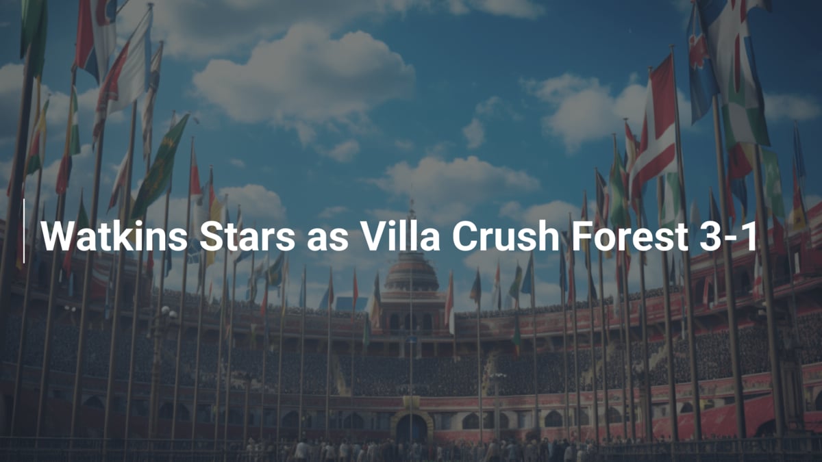 Watkins tỏa sáng, Aston Villa nghiền nát Forest 3-1 - footboom1.com