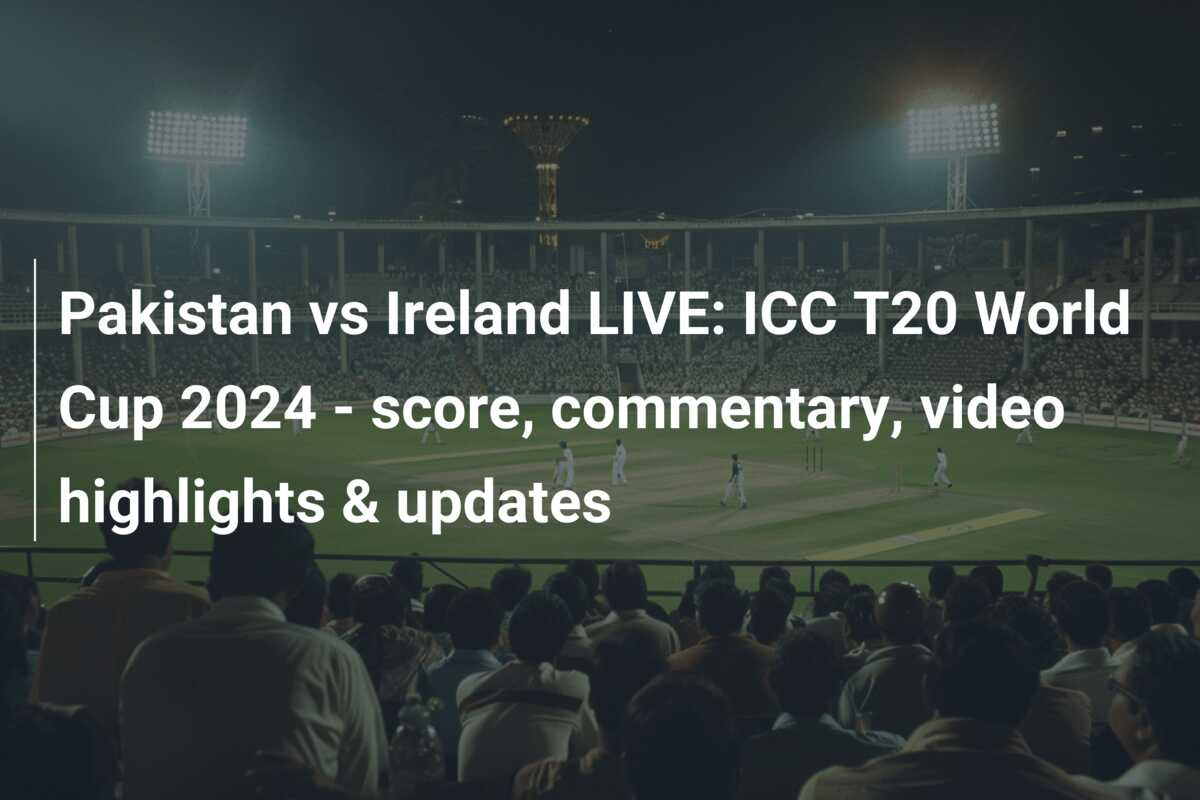 Pakistan vs Ireland LIVE: ICC T20 World Cup 2024 - score, commentary ...