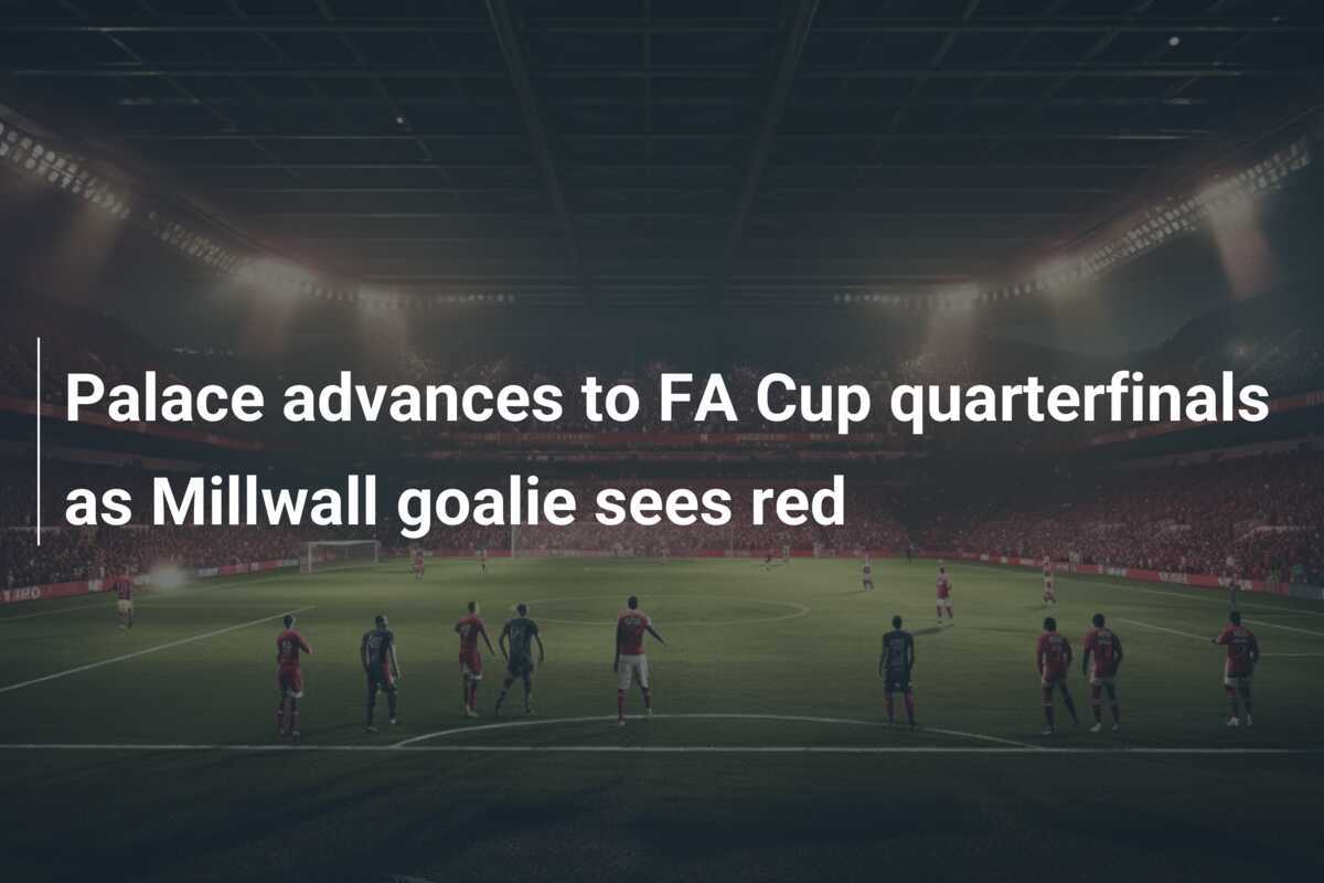 Palace advances to FA Cup quarterfinals as Millwall goalie sees red ...