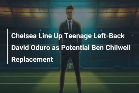 Chelsea Line Up Teenage Left-Back David Oduro as Potential Ben Chilwell ...