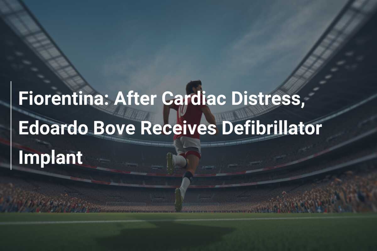 Fiorentina: After Cardiac Distress, Edoardo Bove Receives Defibrillator Implant - footboom1.com