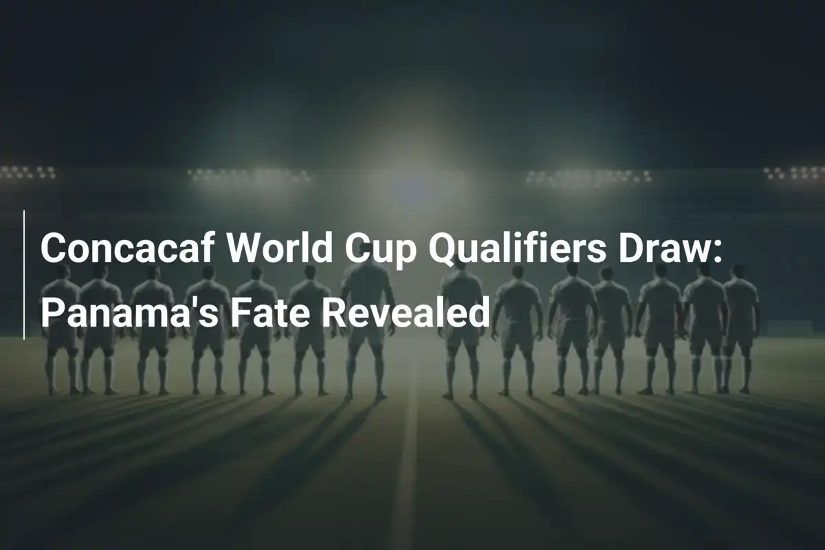 Concacaf World Cup Qualifiers Draw: Panama's Fate Revealed - footboom1.com